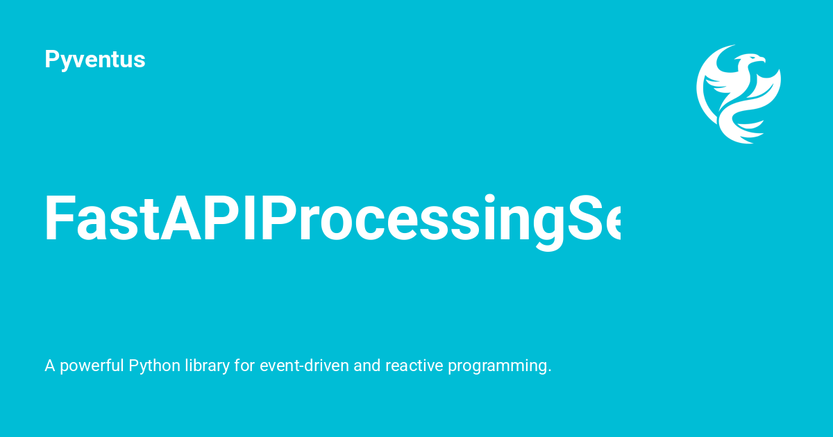 FastAPIProcessingService - Pyventus